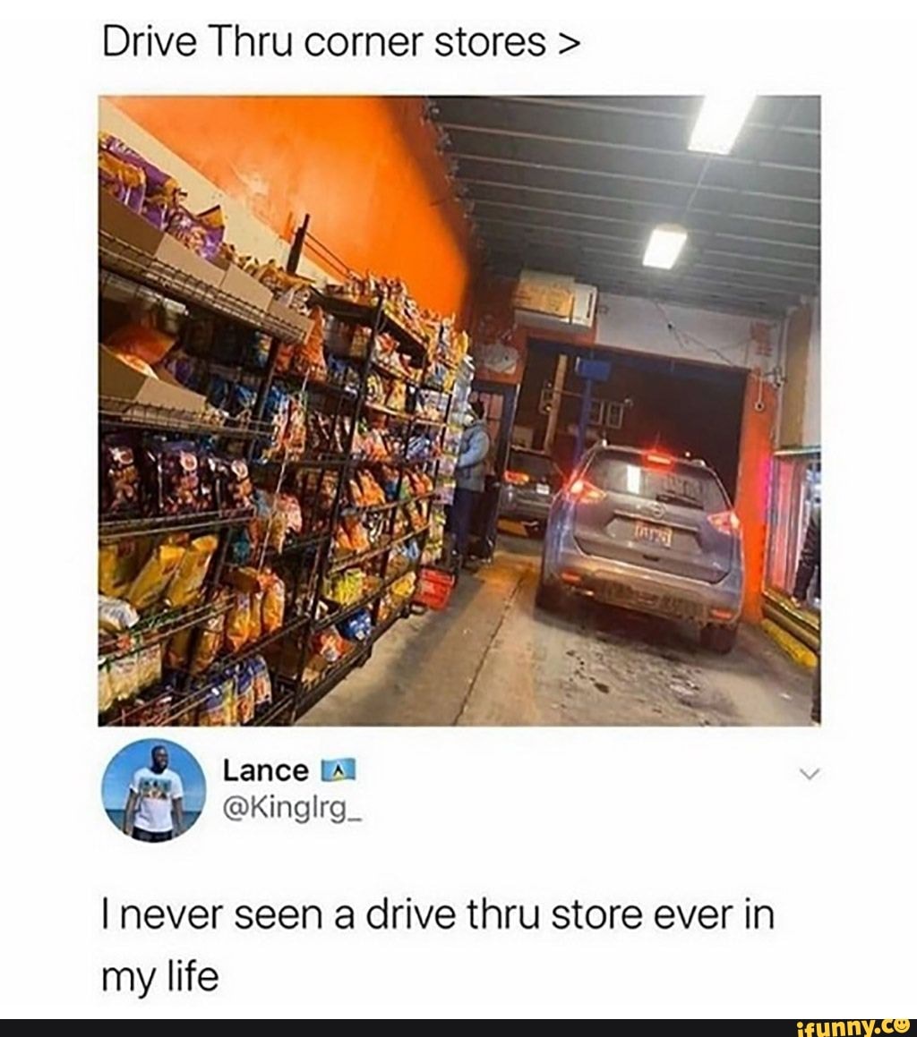 Drive Thru corner stores > Lance @Kinglrg_ I never seen a drive thru ...