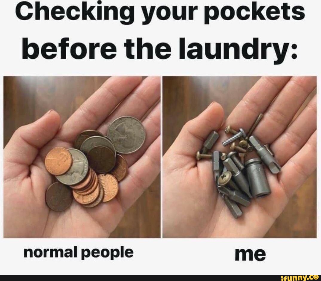 Checking your pockets before the laundry: normal people - iFunny
