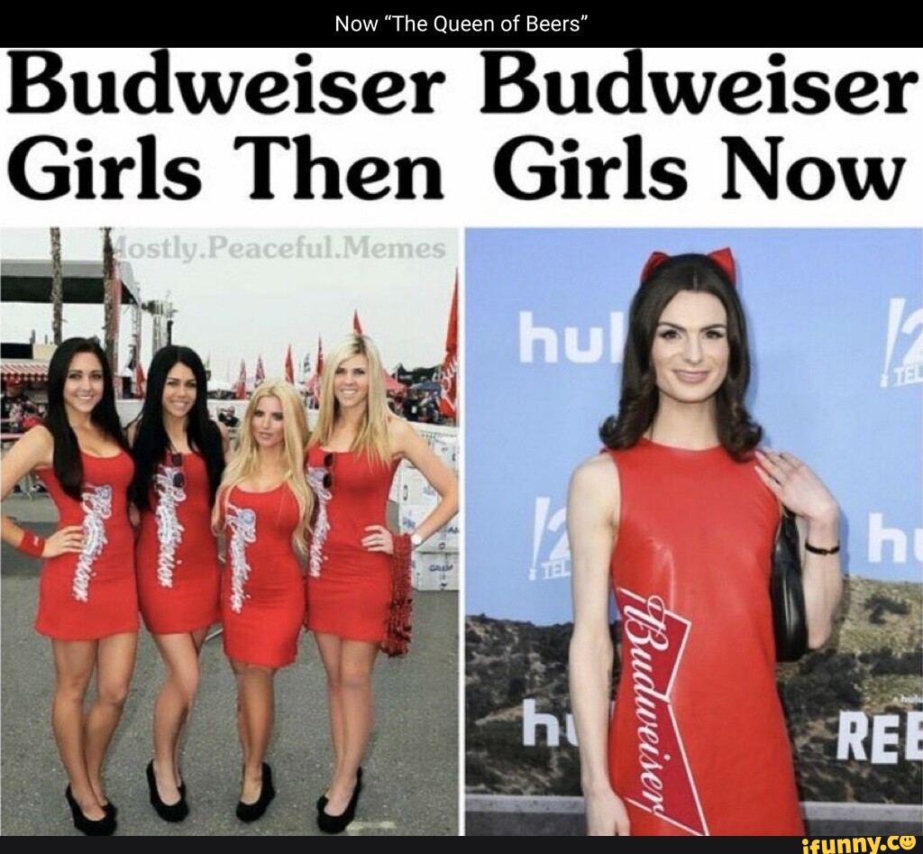 Now "The Queen of Beers" Budweiser Budweiser Girls Then Girls Now - iFunny