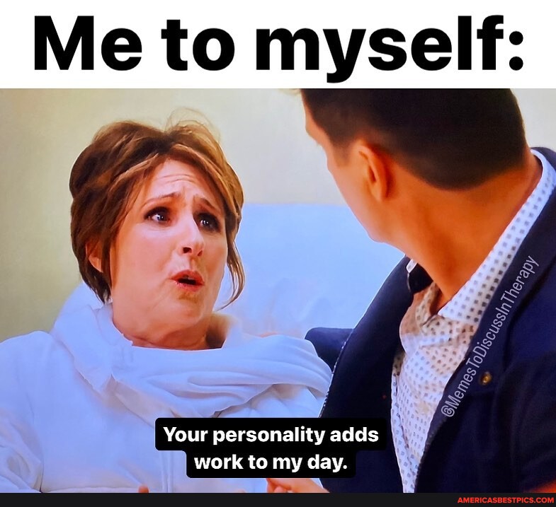 N/A - Me to myself: Your personality adds work to my day. - America’s ...