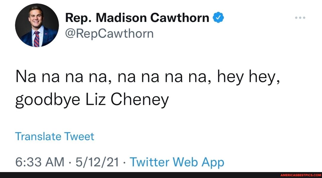Rep. Madison Cawthorn @RepCawthorn Na na na na, na na na na, hey hey ...