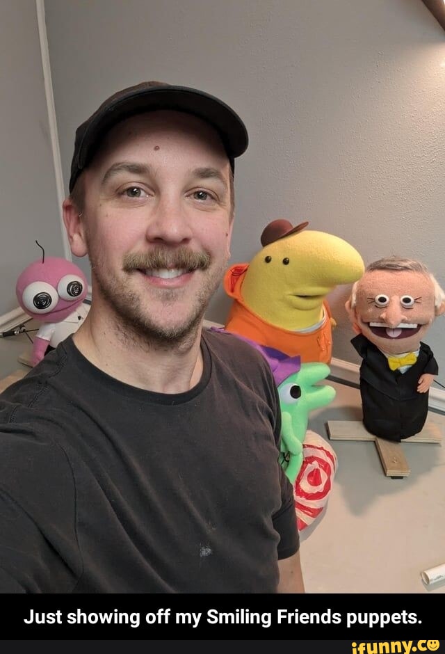 Just showing off my Smiling Friends puppets. Just showing off my ...