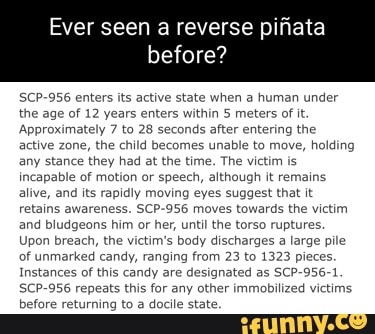 Ever seen reverse pinata before? SCP-956 enters its active state when a human under the age of ...