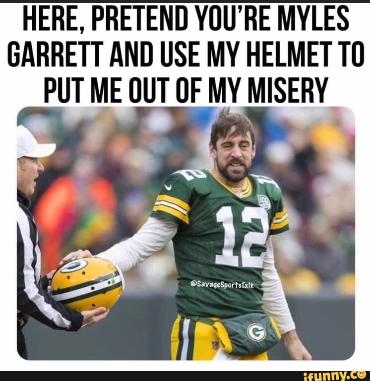 HERE, PRETEND YOU'RE MYLES GARRETT AND USE MY HELMET T0 - iFunny