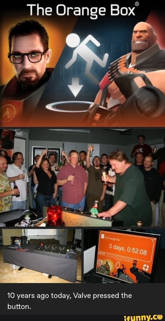 The Orange Box' 10 years ago today, Valve pressed the button. - iFunny