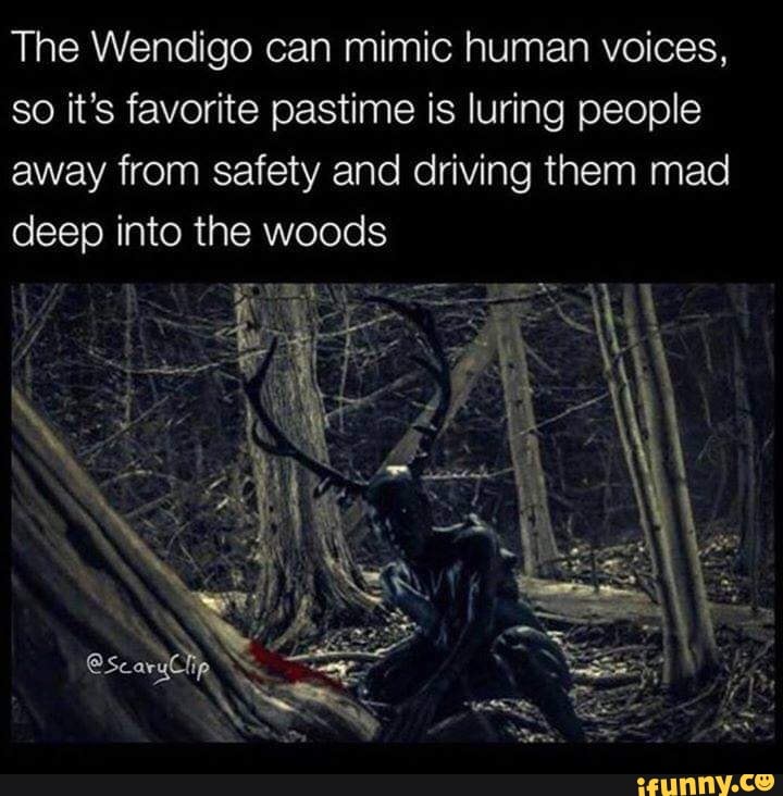 The Wendigo can mimic human voices, so it's favorite pastime is luring ...