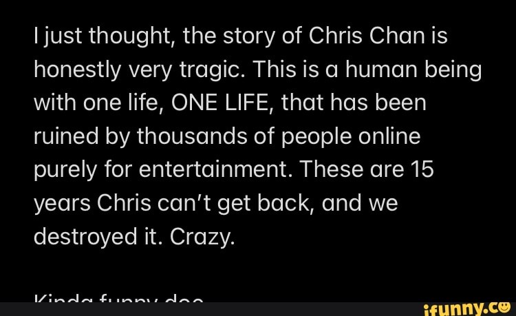 I just thought, the story of Chris Chan is honestly very tragic. This ...