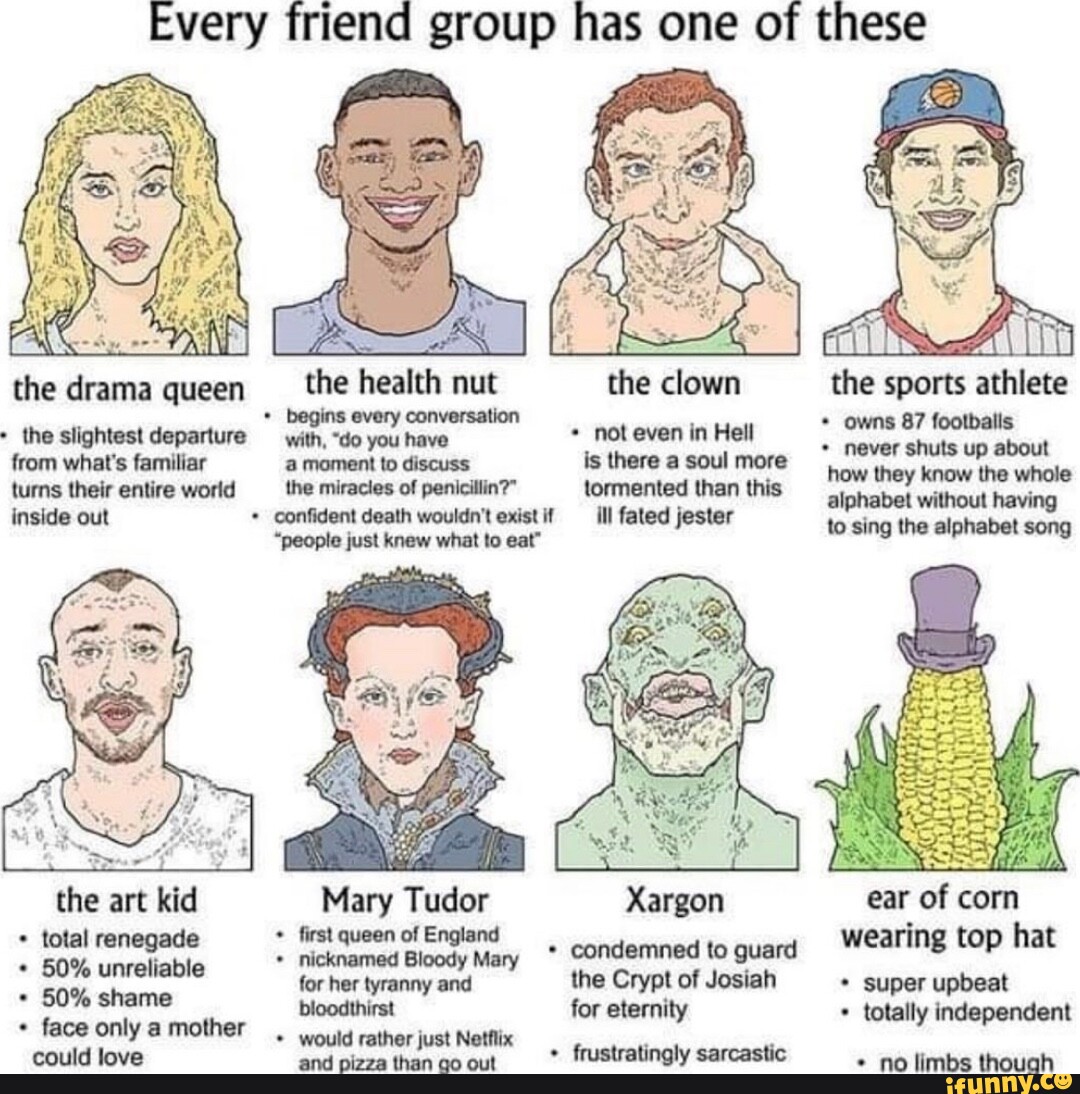 Every friend group has one of these the drama queen the health nut the ...