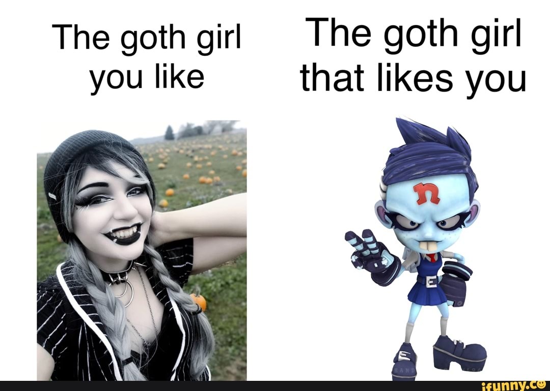 The goth girl The goth girl you like that likes you - iFunny