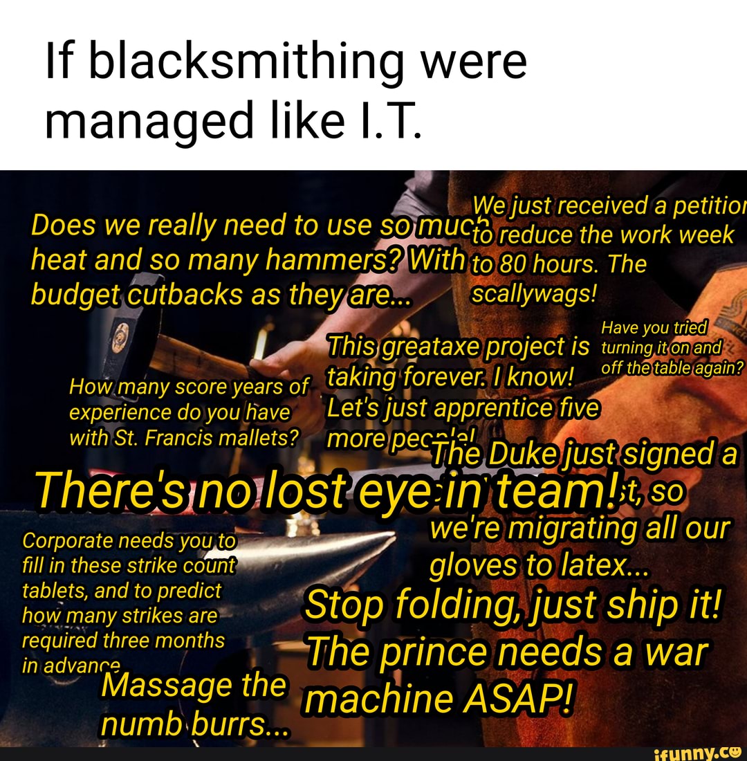 If blacksmithing were managed like I.T. We just received a petitio Does ...