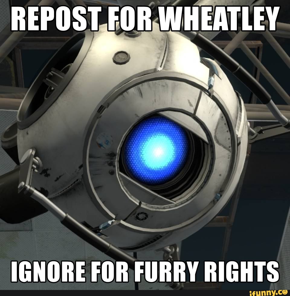REPOST FOR WHEATLEY SS IGNORE FOR FURRY RIGHTS - iFunny