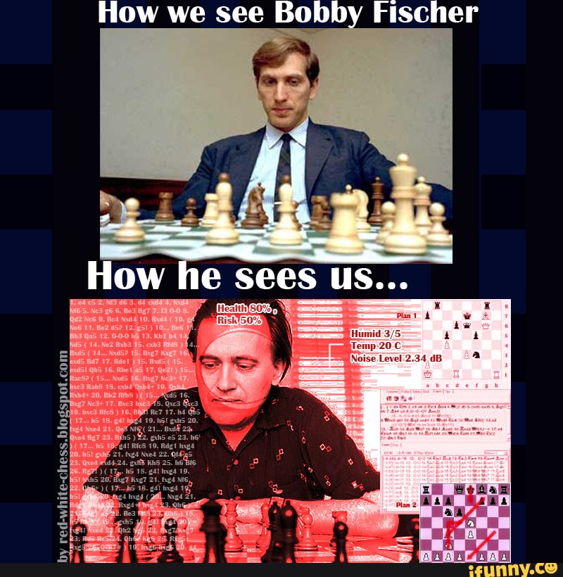 Chess meme - How we see Bobby Fischer fs. oxca 17. 19. ex 20, 25. 15 ...