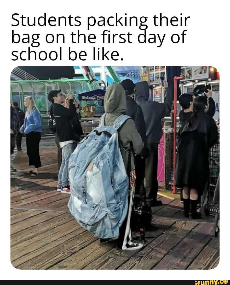 Students packing their bag on the first day of school be like. - iFunny