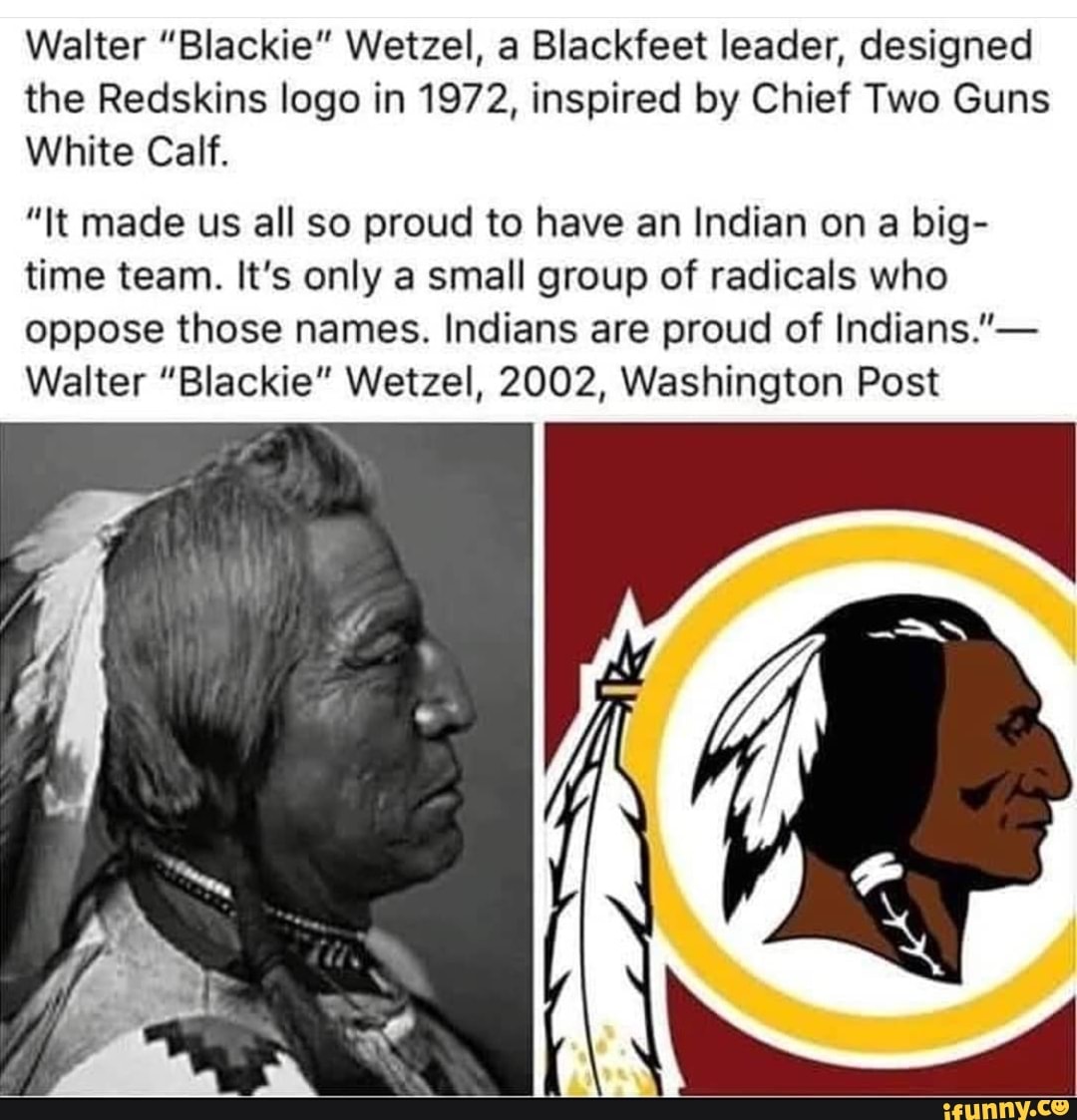 Walter "Blackie" Wetzel, a Blackfeet leader, designed the Redskins logo ...