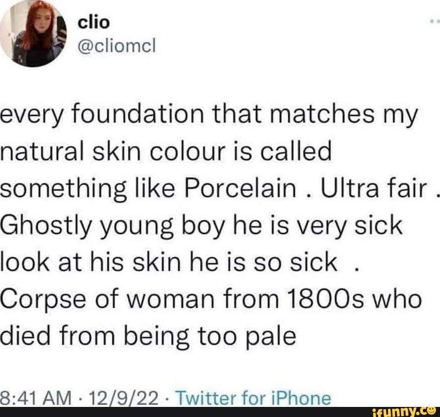 @cliomel every foundation that matches my natural skin colour is called ...