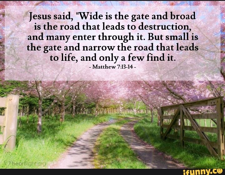 Jesus said, "Wide is the gate and broad is the road that leads to ...