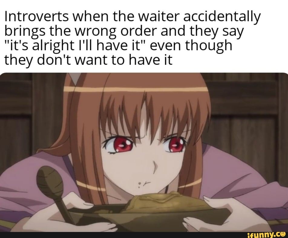 Introverts when the waiter accidentally brings the wrong order and they ...