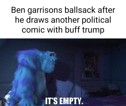 Ben garrisons ballsack after he draws another political comic with buff ...