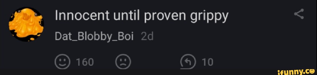 Innocent until proven grippy Dat_Blobby_Boi 10 - iFunny