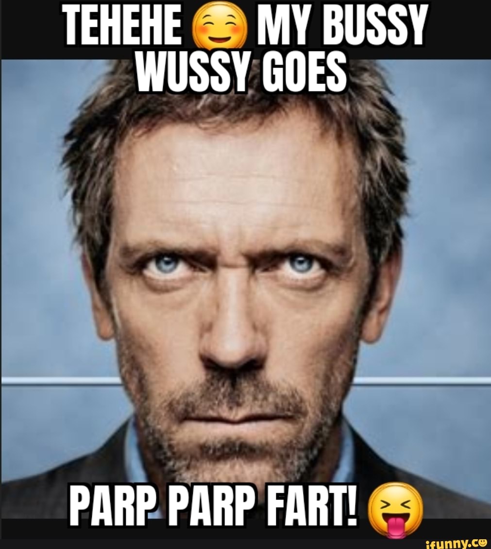 TEHEHE MY BUSSY WUSSY GOES PARP PARP FART! - iFunny