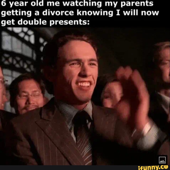 6 year old me watching my parents getting a divorce knowing I will now ...