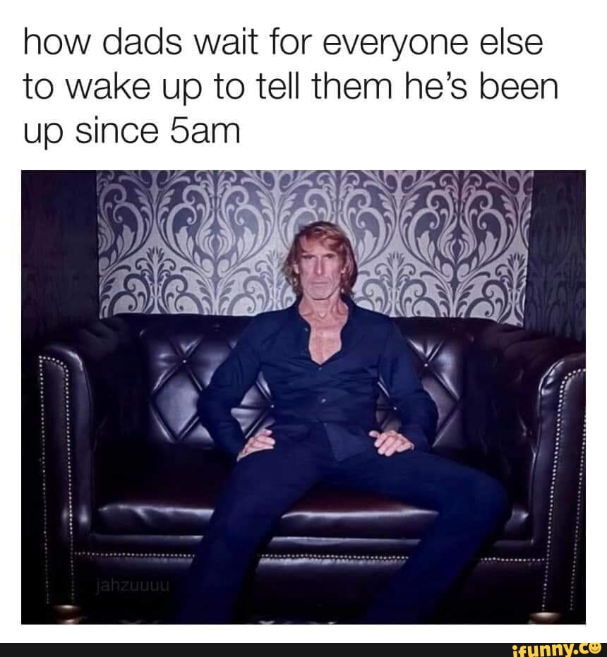 How dads wait for everyone else to wake up to tell them he's been up ...