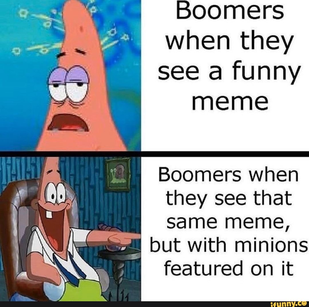 Boomers when they see a funny meme Boomers when they see that Same meme ...