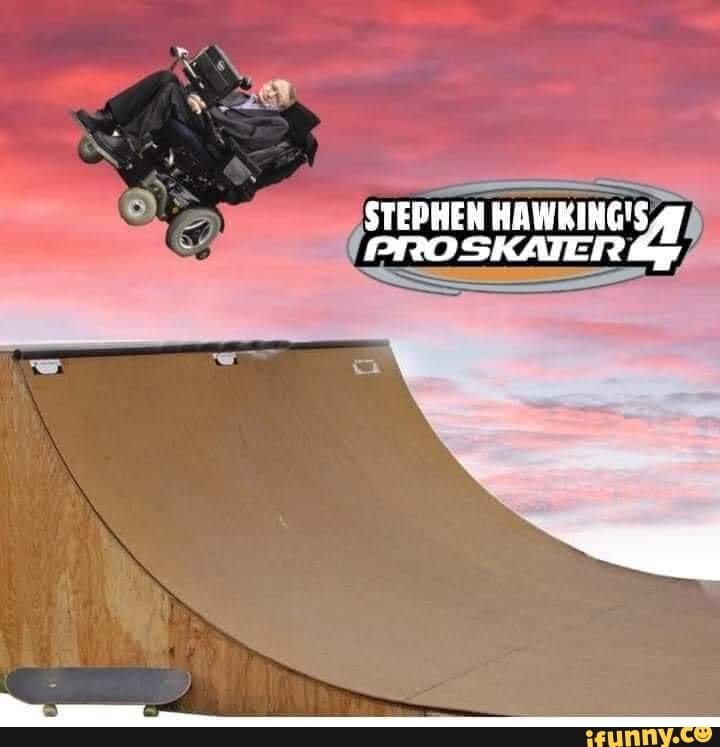 STEPHEN HAWKING'S (EROS SKATER - iFunny