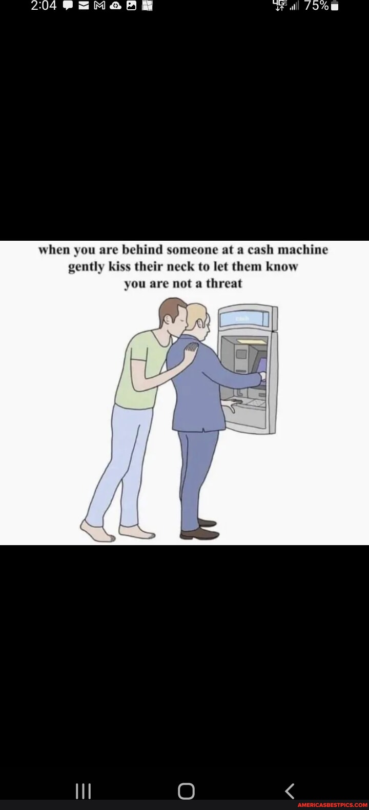 204 all when you are behind someone at a cash machine gently kiss their ...