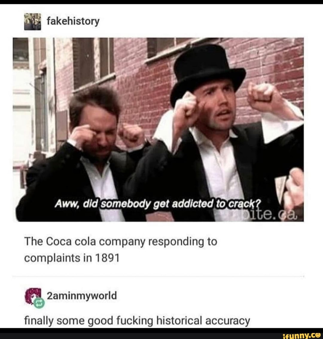 Fakehistory =I Aww, did somebody get addicted to crack? =y, i te. Ga ...