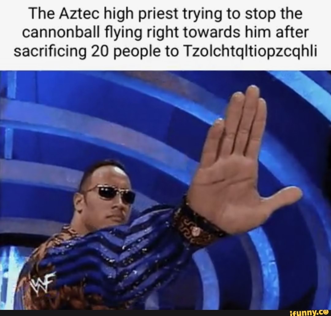 The Aztec high priest trying to stop the cannonball flying right ...