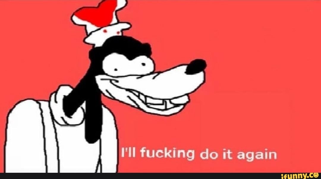 The Best 23 And I ll Do It Again Goofy Meme Basesoundtrendjibril