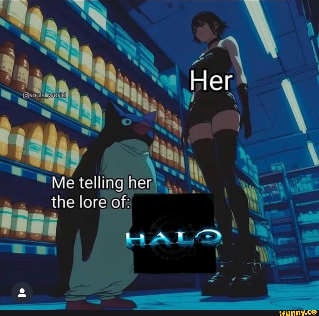Me telling the lore of: Her - iFunny