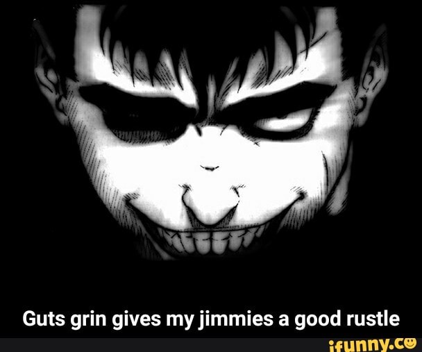Guts grin gives myjimmies a good rustle - Guts grin gives my jimmies a ...