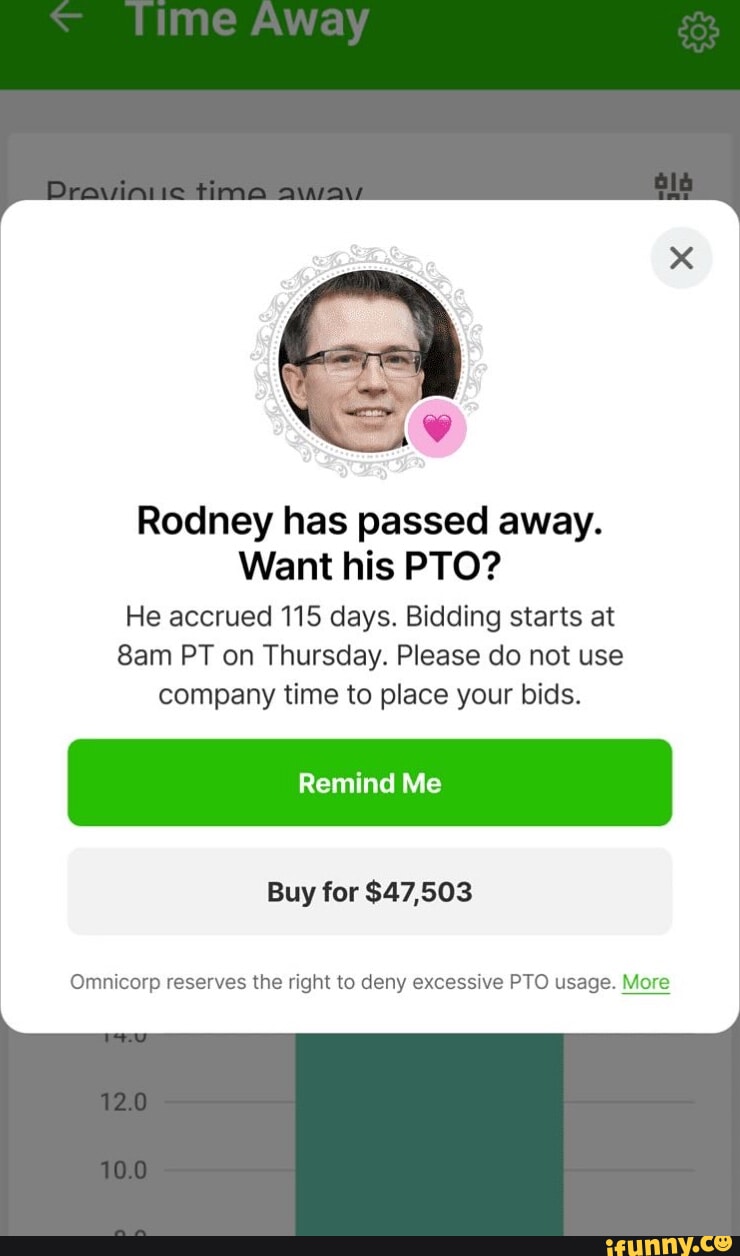 Away Rodney has passed away. Want his PTO? He accrued 115 days. Bidding ...
