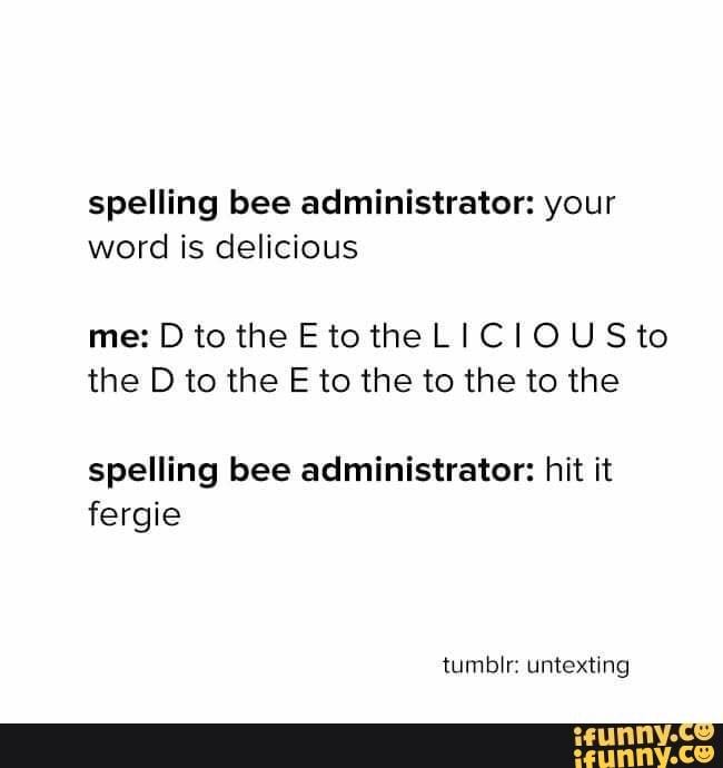 Spelling bee administrator: your word is delicious me ...