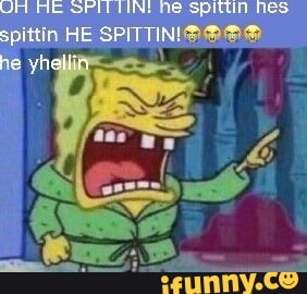 Spittin memes. Best Collection of funny Spittin pictures on iFunny
