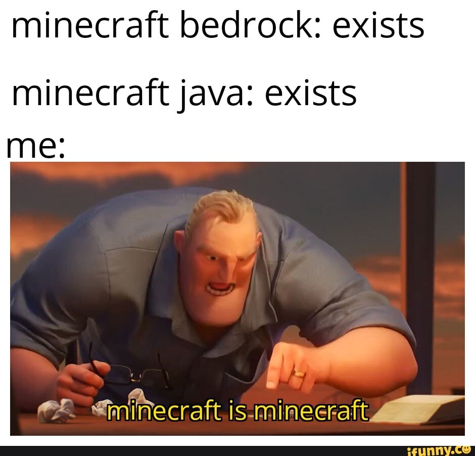 Minecraft bedrock: exists minecraft java: exists - iFunny