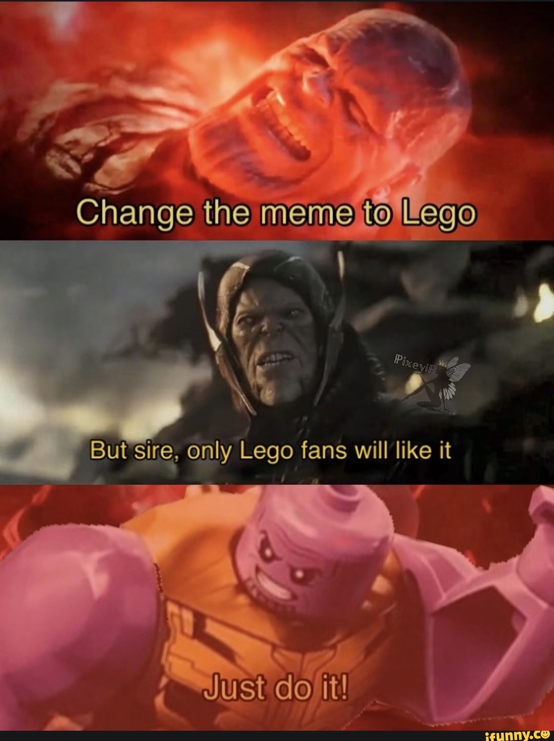 Change the meme to Pie But Sire, only Lego fans will like it Just do it