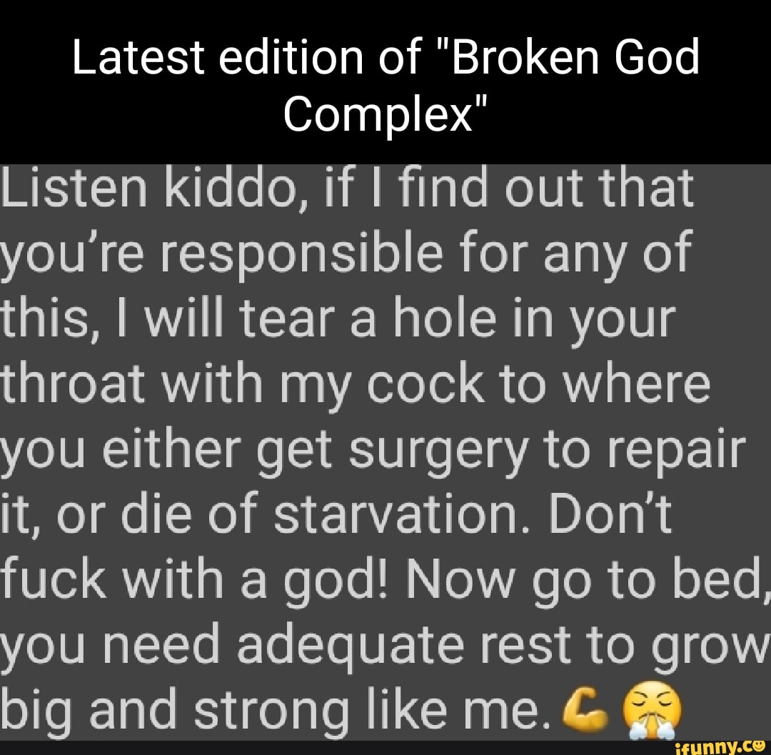 Latest edition of "Broken God Complex" Listen kiddo, if I find out that ...