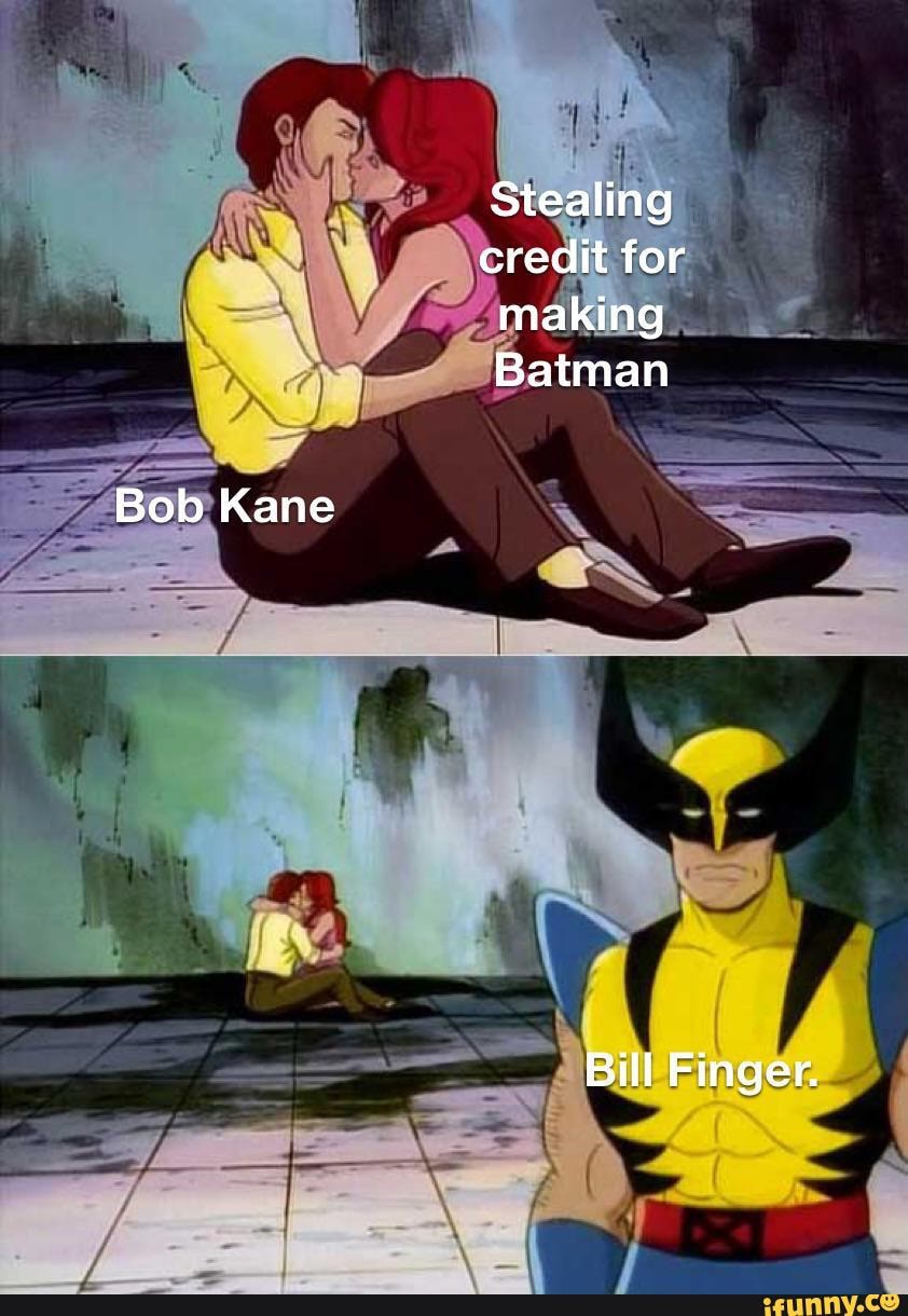 Stealing credit for making Batman Wee Bob Kane Bill Finger. - iFunny