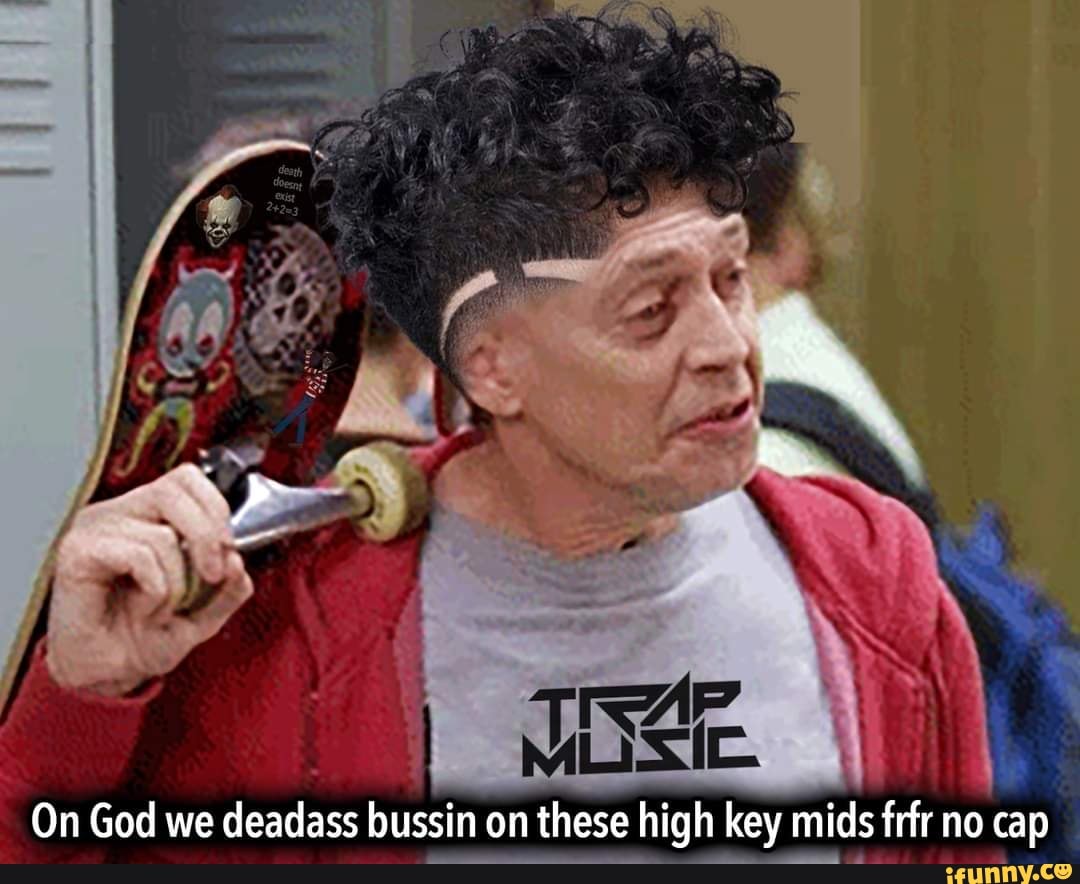 On God we deadass bussin on these high key mids frfr no cap - iFunny