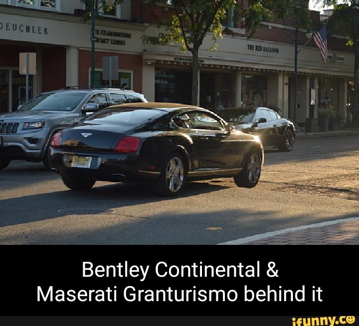 Bentley Continental & Maserati Granturismo behind it - iFunny