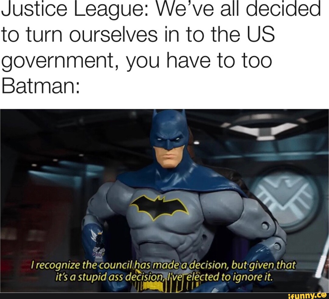 Justice League: ve all to turn ourselves in to the US government, you ...