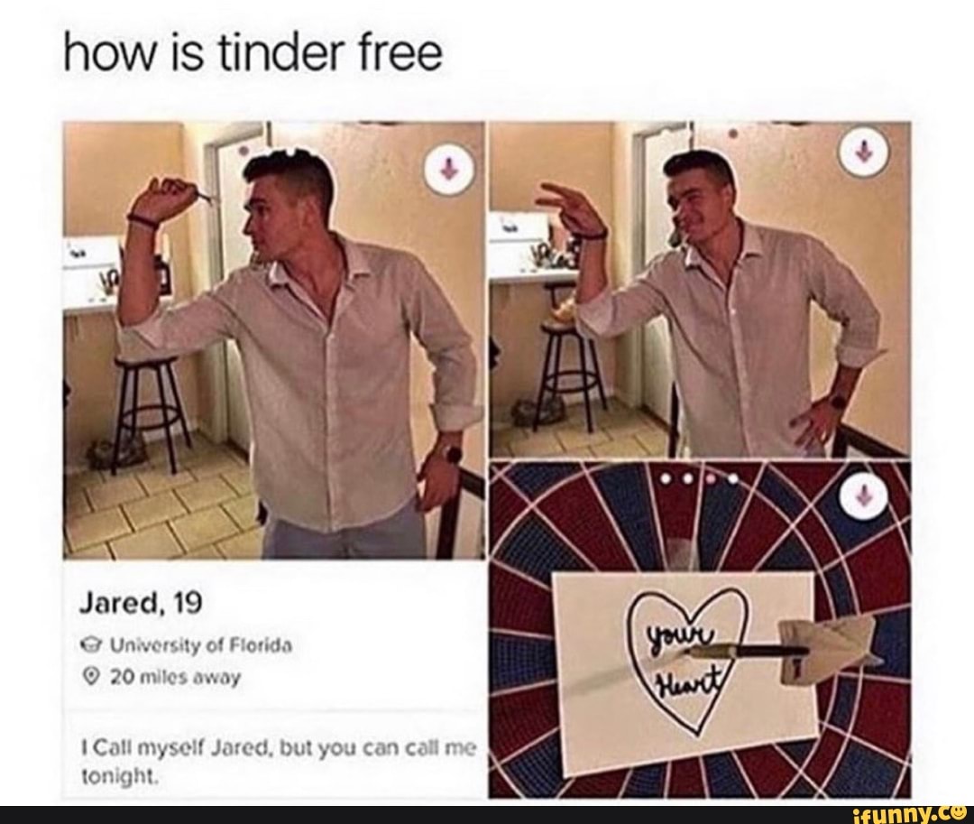 How Is Tinder Free Jared 19 University Of Florida 20 Miles Away 1 Call Myself Jared But You how-is-tinder-free-jared-19-university-of-florida-20-miles-away-1-call-myself-jared-but-you