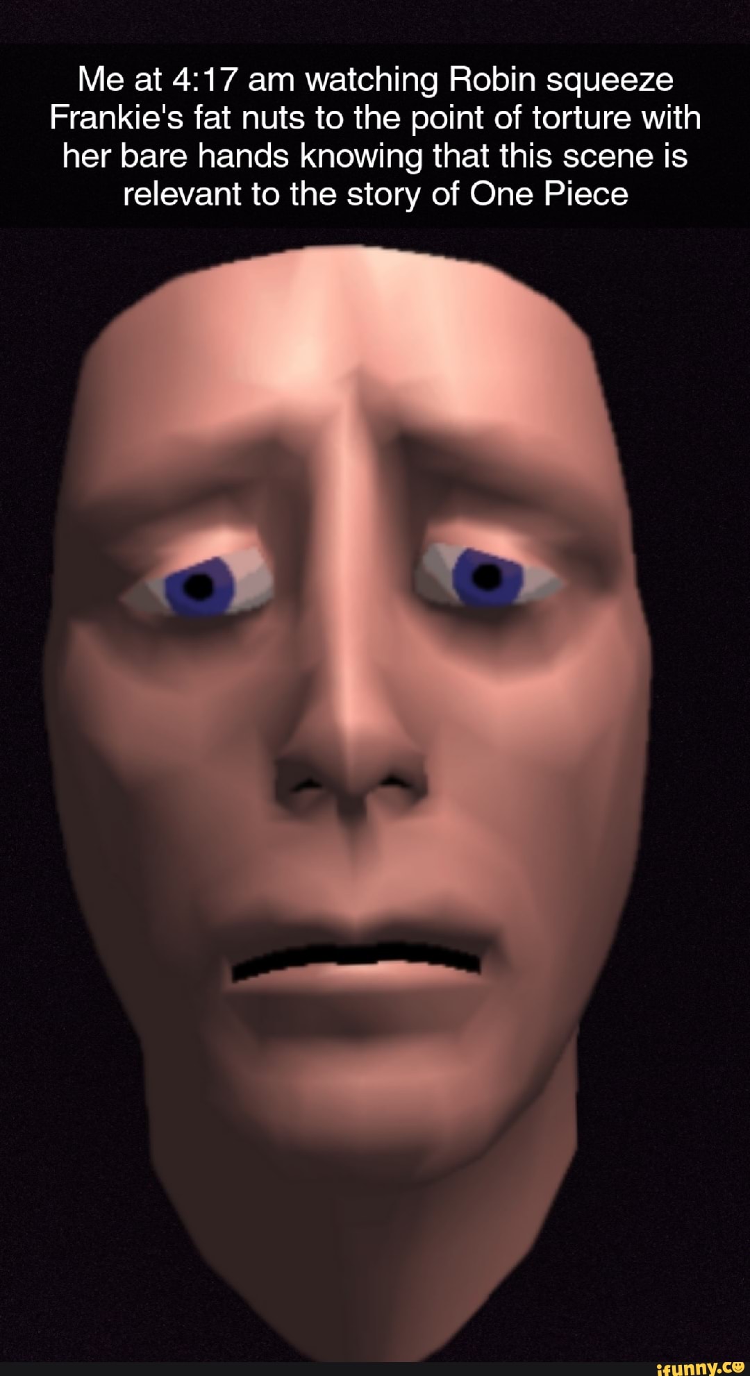 Me at am watching Robin squeeze Frankie's fat nuts to the point of ...