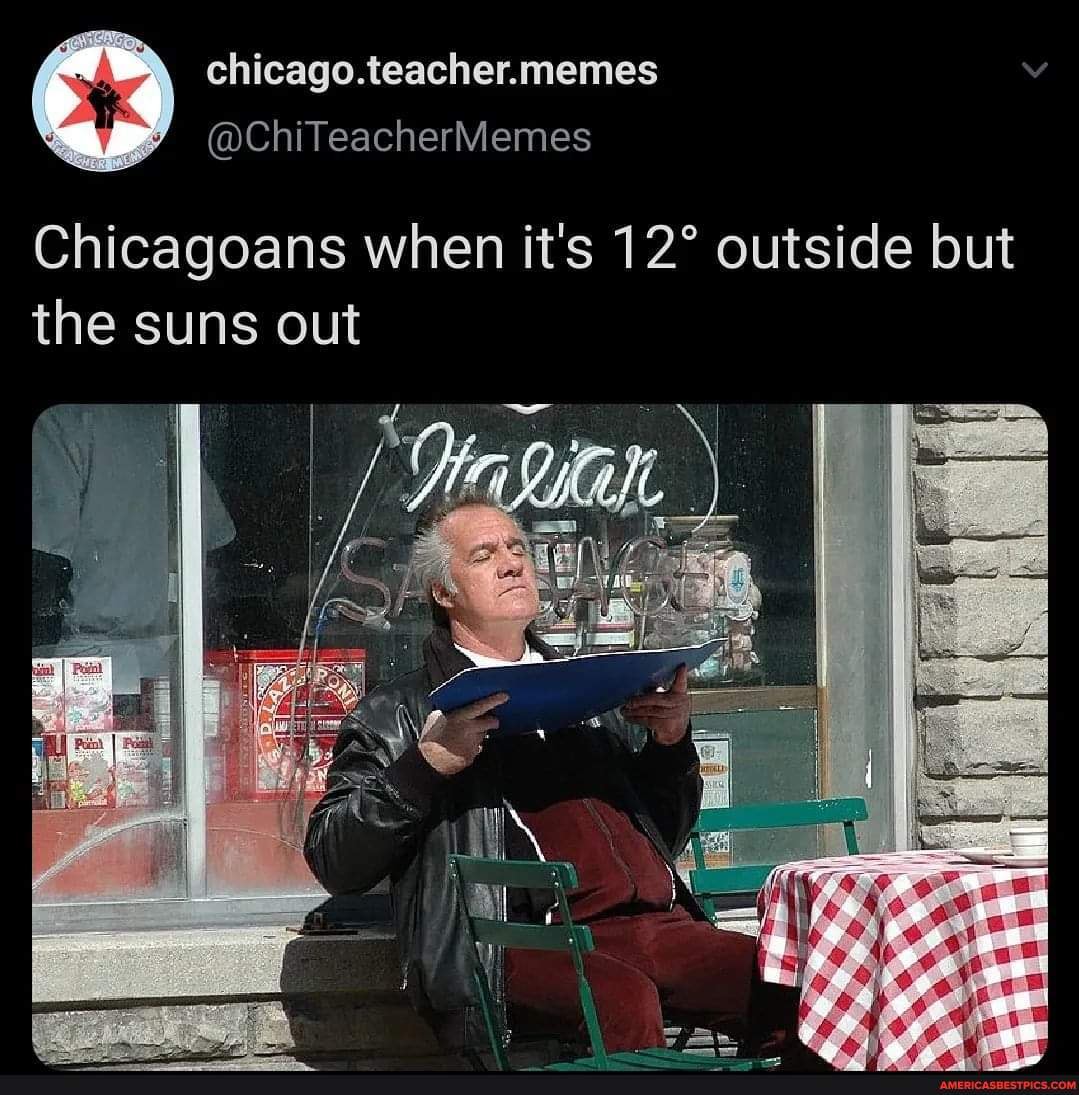 Chicago.teacher.memes @ChiTeacherMernes Chicagoans when it's outside ...