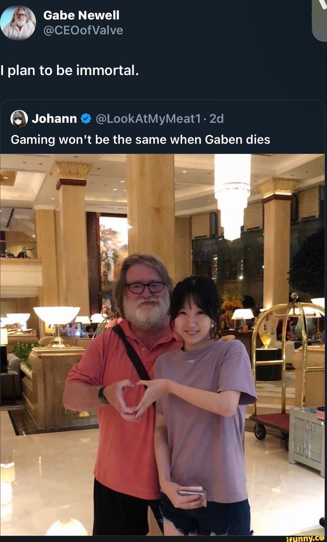 Gabe Newell @CEOof Valve I plan to be immortal. Johann @LookAtMyMeat1 ...