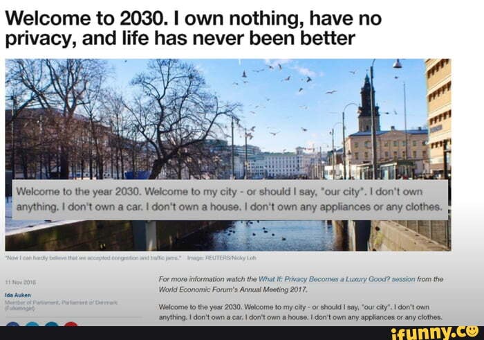 Welcome to 2030. I own nothing, have no privacy, and life has never ...