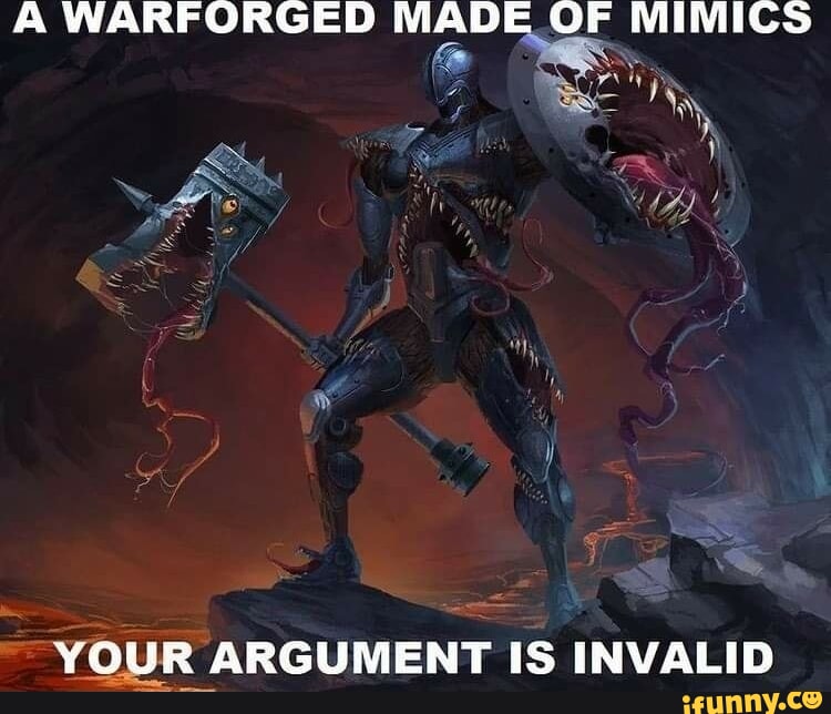 A WARFORGED MADE OF MIMICS YOUR ARGUMENT IS INVALID - iFunny